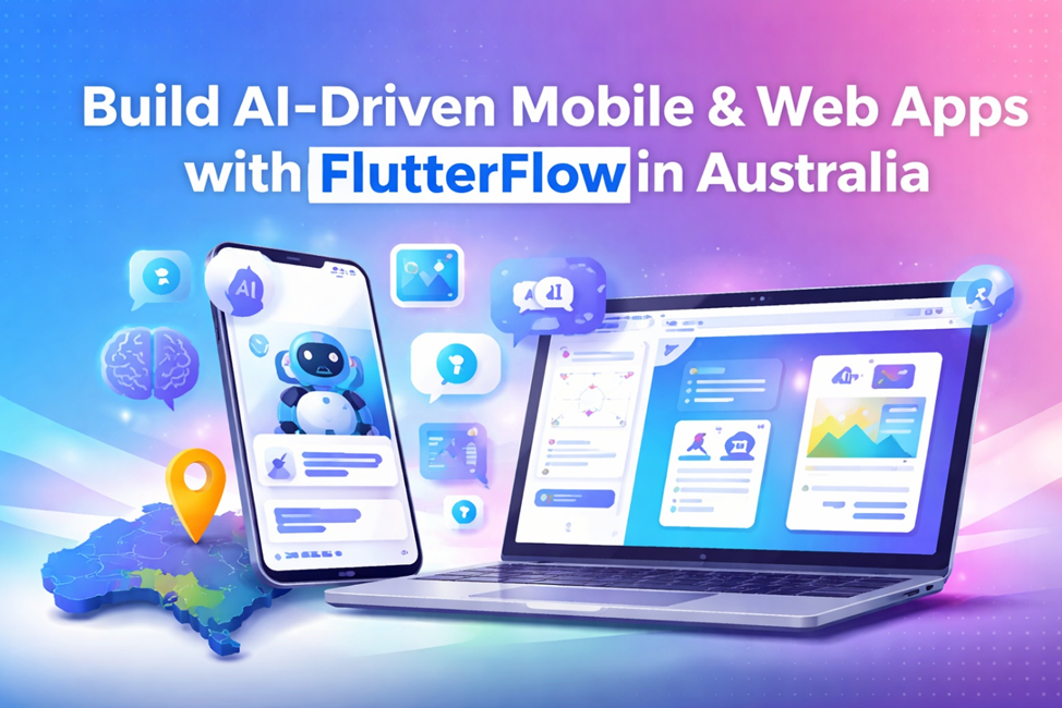 Top Way to Build AI-Driven Mobile & Web Apps with FlutterFlow in Australia